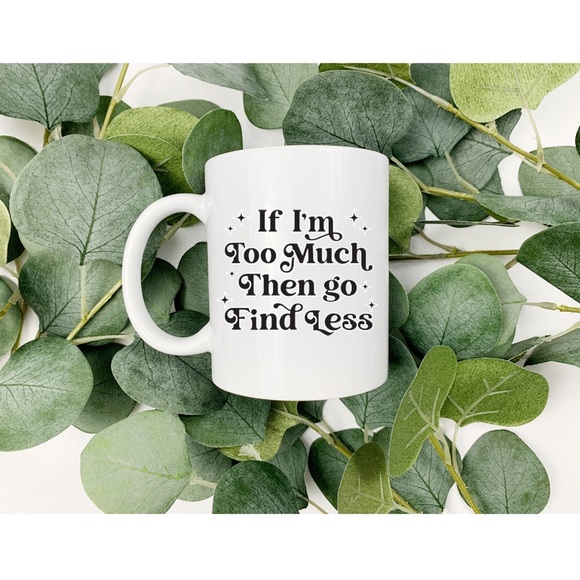 Kitchen | Custom Sublimated If Im Too Much 15 Oz Mug | Poshmark